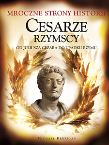 Cesarze Rzymscy. Od Juliusza Cezara do upadku Rzymu - Michael Kerrigan ...