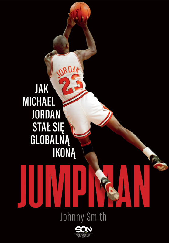 Jumpman. Jak Michael Jordan stał się globalną ikoną - Johnny Smith ...